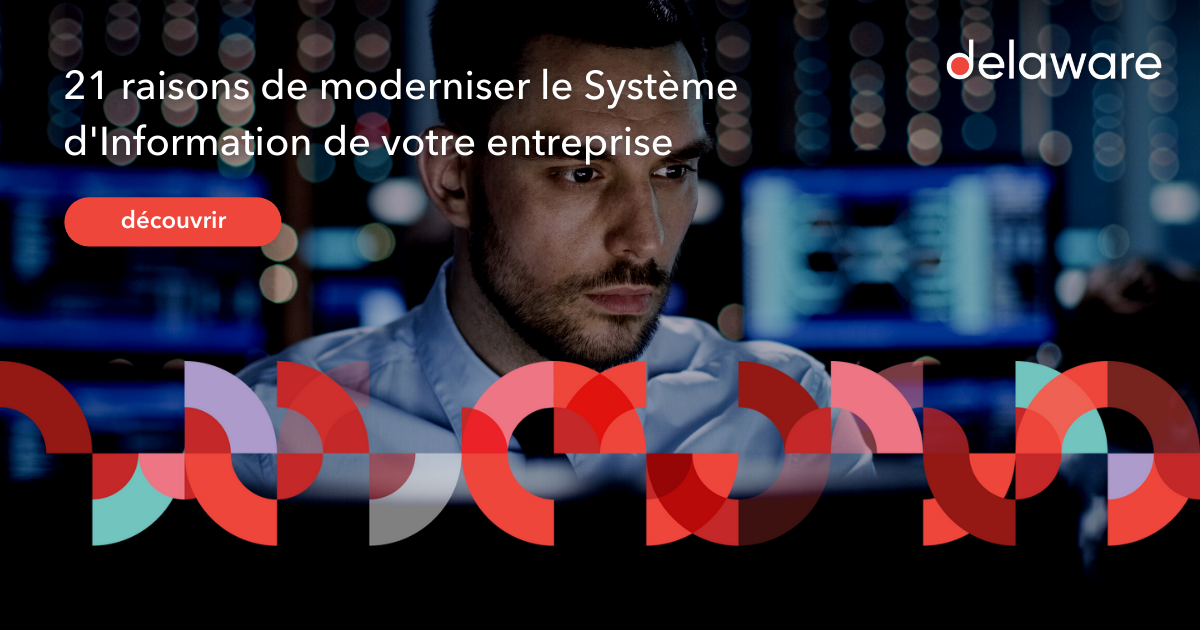 21 raisons de moderniser le Système d'Information - delaware France
