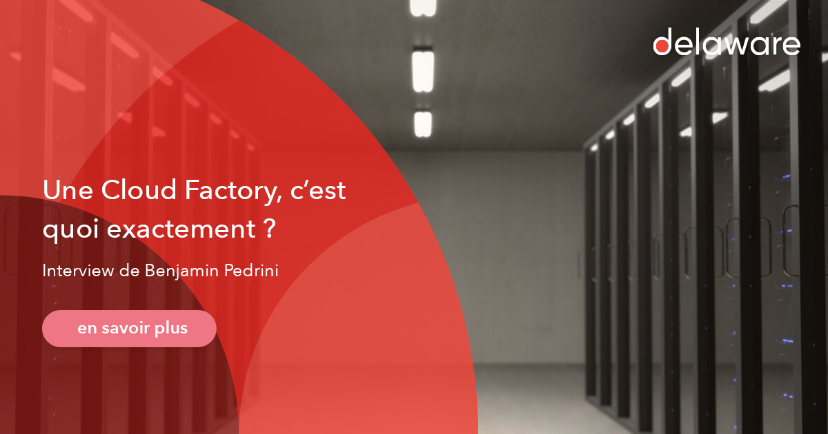 Au fait, c’est quoi une cloud factory ? - delaware France