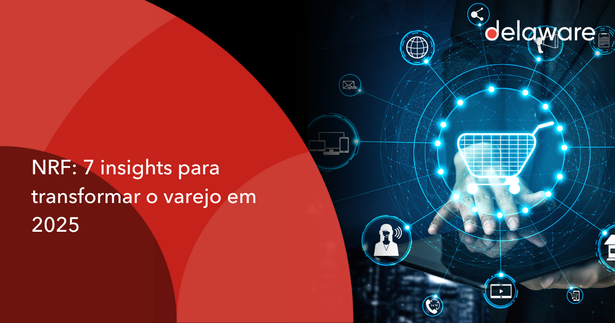 NRF: 7 insights para transformar o varejo em 2025 - delaware Brazil
