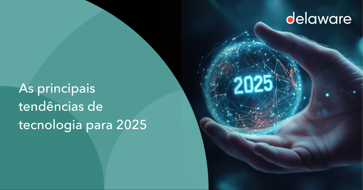 As principais tendências de tecnologia para 2025 - delaware Brazil