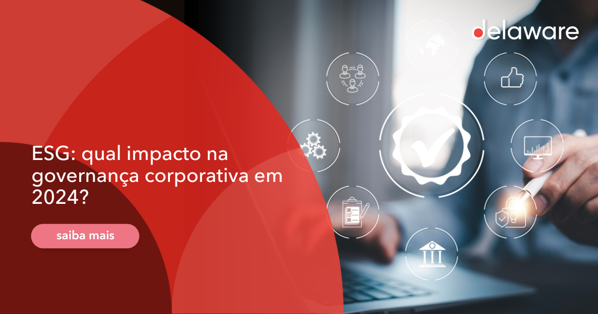 ESG: qual impacto na governança corporativa em 2024? - delaware Brazil