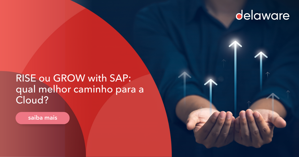 RISE vs. GROW with SAP: qual melhor caminho para a Cloud? - delaware Brazil